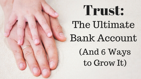 Trust: The Ultimate Bank Account (And 6 Ways to Grow It)